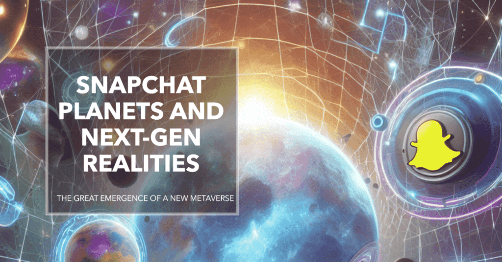 The Great Emergence Of A New Metaverse: Snapchat Planets And Next-Gen ...
