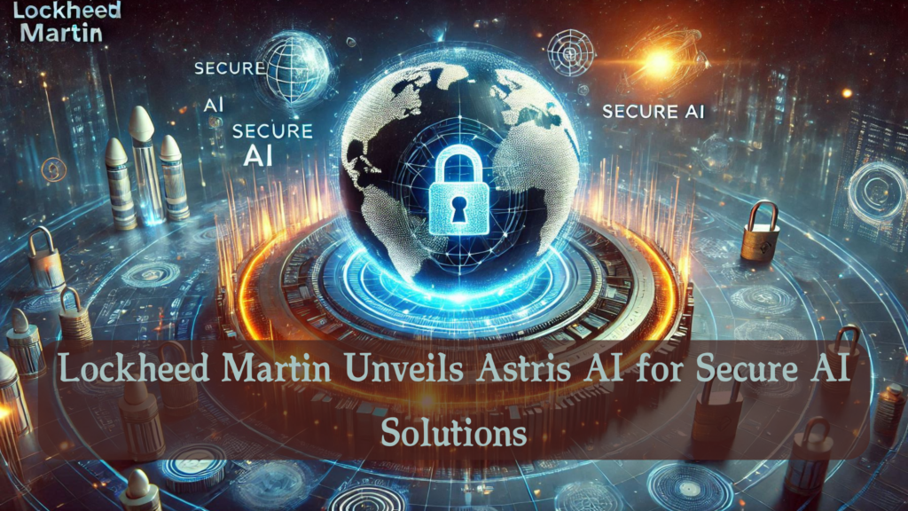 Lockheed Martin Unveils Astris AI For Secure AI Solutions » TechyNerd